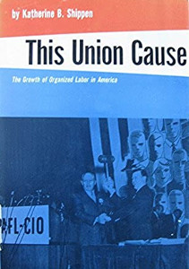 This Union Cause: The Growth of Organized Labor in America - Biblioguides