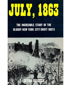 July 1863: The Incredible Story of the Bloody New York City Draft Riots ...